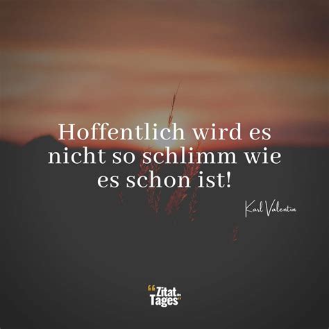Hoffentlich Wird Es Nicht So Schlimm Wie Es Schon Ist Karl Valentin
