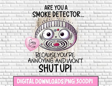 Are You A Smoke Detector Because Your Annoying Png Sublimation Design