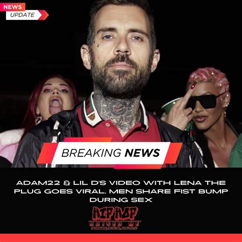 Adam22 And Lil Ds Video With Lena The Plug Goes Viral Men Share Fist