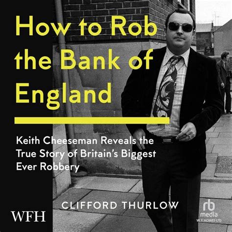 How To Rob The Bank Of England Keith Cheeseman Reveals The True Story Of Britains Biggest Ever