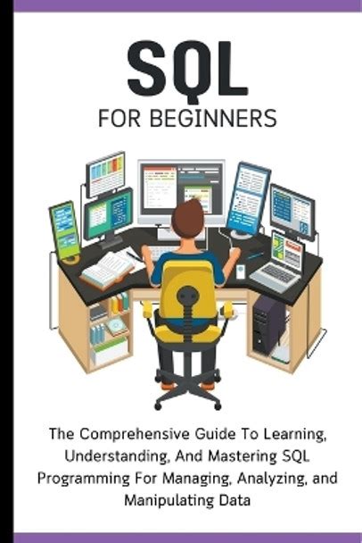 sql for beginners the comprehensive guide to learning understanding and mastering sql