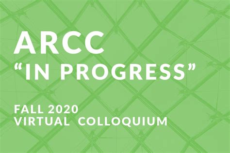 Arcc “in Progress” Fall 2020 Virtual Colloquium Arcc