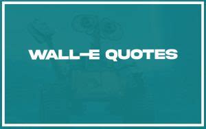 115 Best Wall E Quotes With Commentary Burning For Success