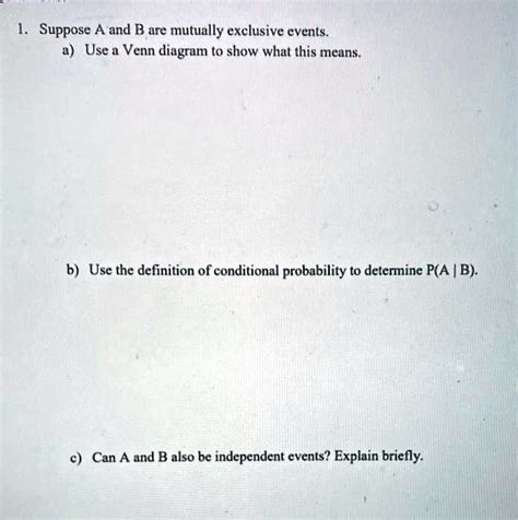 SOLVED: Suppose A and B are mutually exclusive events. Use a Venn diagram to show what this ...