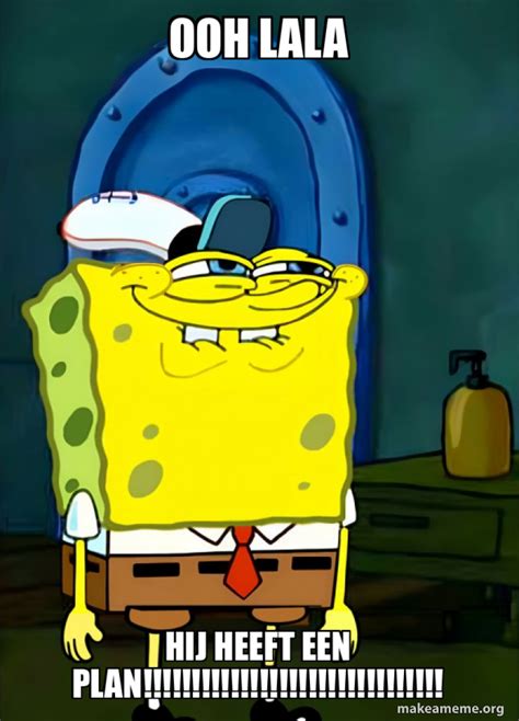 Ooh Lala Hij Heeft Een Plan Spongebob Grin Meme Generator