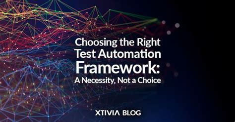 Xtivia Inc On Linkedin Choosing The Right Test Automation Framework A Necessity
