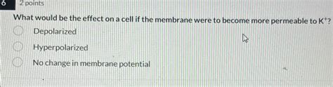 Solved What Would Be The Effect On A Cell If The Membrane
