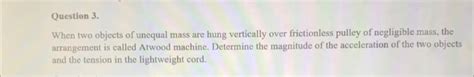 Solved Question 3 When Two Objects Of Unequal Mass Are Hung