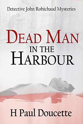 Dead Man In The Harbour Detective John Robichaud Mysteries Book 2