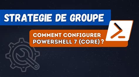 Comment Configurer Powershell Core Par GPO
