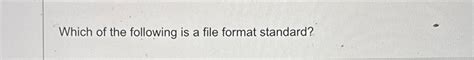 Solved Which Of The Following Is A File Format Standard Chegg Com