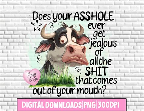 Does Your Asshole Ever Get Jealous Png Funny Cow Sublimation Download