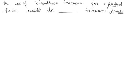 SOLVED The Use Of Coordinate Tolerances For Cylindrical Holes Results In Tolerance Zones