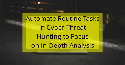 automate routine tasks in cyber threat hunting to focus on in depth analysis undercode testing