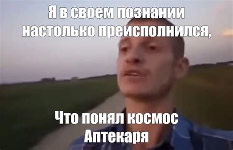 Мем: "Я в своем познании настолько преисполнился, Что понял космос ...