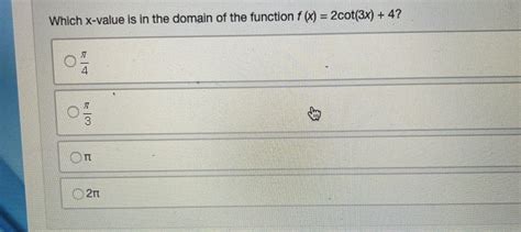 Which X Value Is In The Domain Of The Function Fx2cot3x4a Pi4b