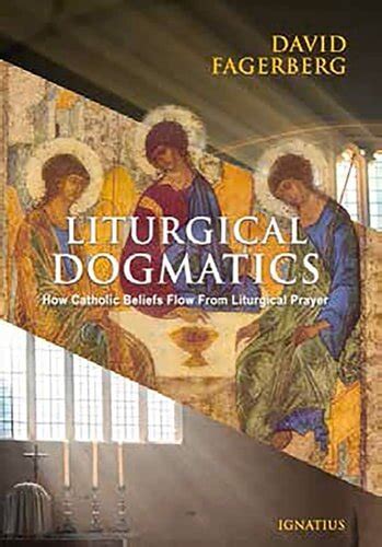 Liturgical Dogmatics How Catholic Beliefs Flow From Liturgical Prayer