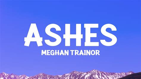 Meghantrainor Ashes Lyrics Youtube