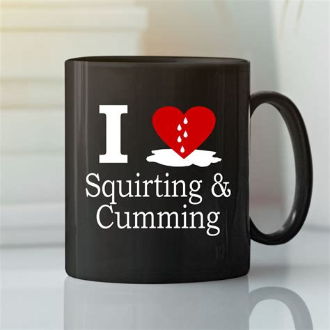 I Love Cumming Mug I Love Squirting And Cumming