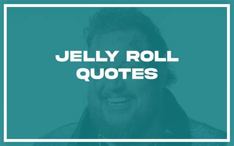 151 Best Jelly Roll Quotes With Commentary Burning For Success