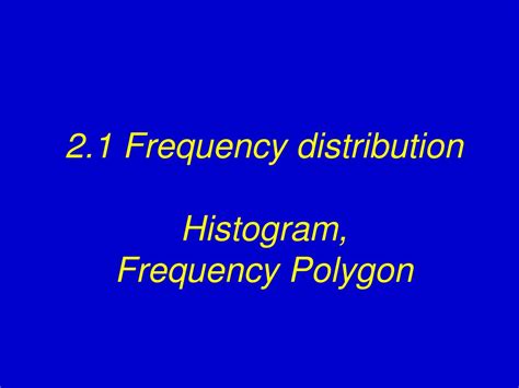 PPT 2 1 Frequency Distribution Histogram Frequency Polygon PowerPoint Presentation ID 5866377