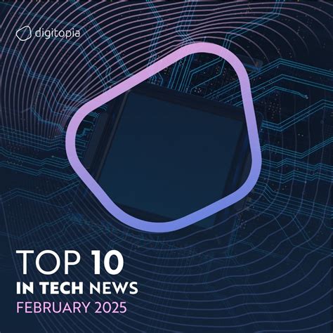 Top 10 In Tech February 2025 Digitopia