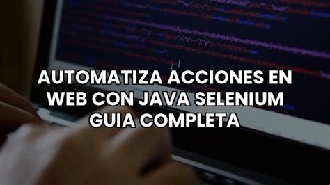 Automatiza Acciones En Web Con Java Selenium Guia Completa