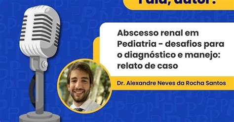 Podcast Fala Autor Abcesso Renal Em Pediatria Desafios Para O Diagnóstico E Manejo