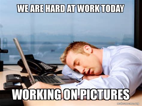 We Are Hard At Work Today Working On Pictures Sleeping On The Job