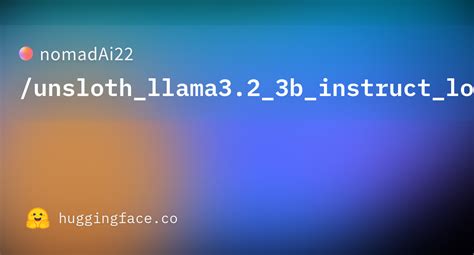 Nomadai22 Unsloth Llama3 2 3b Instruct Lora Model · Hugging Face