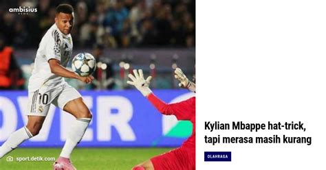 Kylian Mbappe Hat Trick Tapi Merasa Masih Kurang