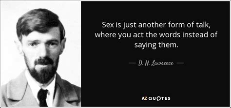 D H Lawrence Quote Sex Is Just Another Form Of Talk Where You Act