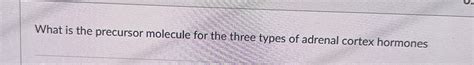 Solved What Is The Precursor Molecule For The Three Types Of