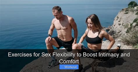 Exercises For Sex Flexibility To Boost Intimacy And Comfort