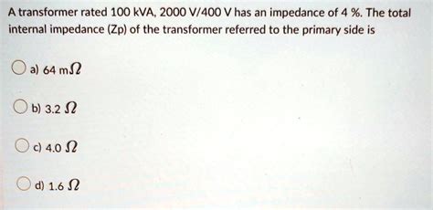 Solved A Transformer Rated 100 Kva 2000 V400 V Has An Impedance Of 4