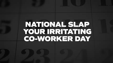 National Slap Your Irritating Co Worker Day List Of National Days