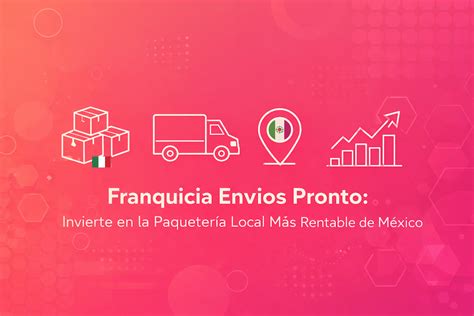Franquicia Envíos Pronto Invierte En La Paquetería Local Más Rentable