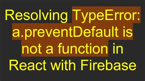 Resolving Typeerror Apreventdefault Is Not A Function In React With Firebase Youtube