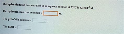Solved The Hydronium Ion Concentration In An Aqueous Solution At 25