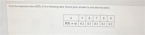 Solved Find The Expected Value E X Of The Following Data