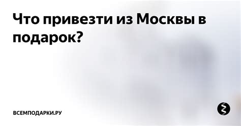 Что привезти из Москвы в подарок? | ВсемПодарки.ру | Дзен