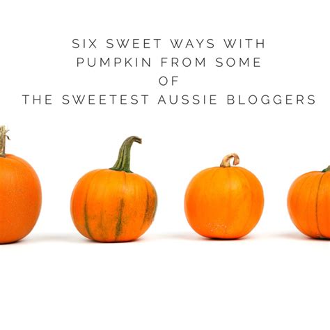 Six Sweet Ways With Pumpkin From Some Of The Sweetest Aussie Bloggers