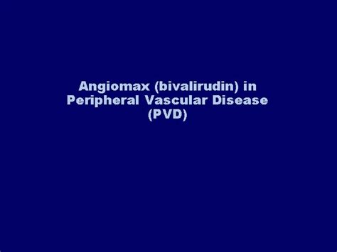 Angiomax Bivalirudin In Peripheral Vascular Disease Pvd Anticoagulation