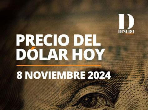 Mercados Precio Del Dólar Hoy Viernes 8 De Noviembre De 2024 Peso Se