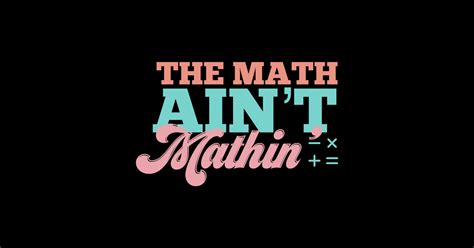 The Math Aint Mathin Mathematics T Shirt Teepublic