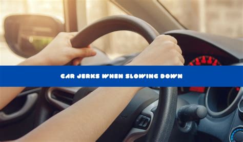 Car Jerks When Slowing Down Causes And Simple Fixes Vehicle Freedom