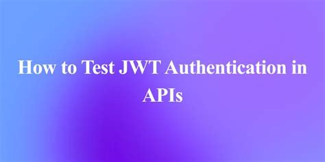 How To Test Jwt Authentication In Apis