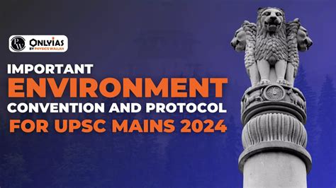 Important Environment Convention And Protocol For Upsc Mains 2024