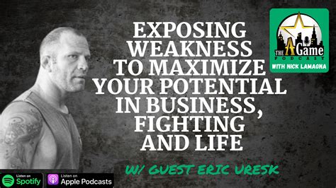 Exposing Weakness To Maximize Potential In Business Fighting And Life Eric Uresk Real Estate