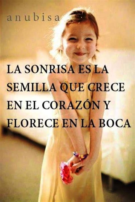 La Sonrisa Es La Semilla Que Crece En El Corazón Y Florece En La Boca Sonrisa Frases Frases